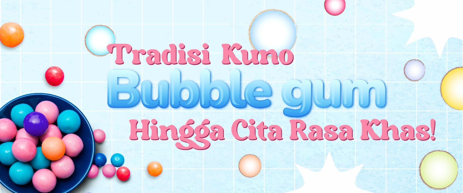 “Tradisi Kuno Bubble Gum, Hingga Cita Rasa Khas!” – Asia Pramulia
